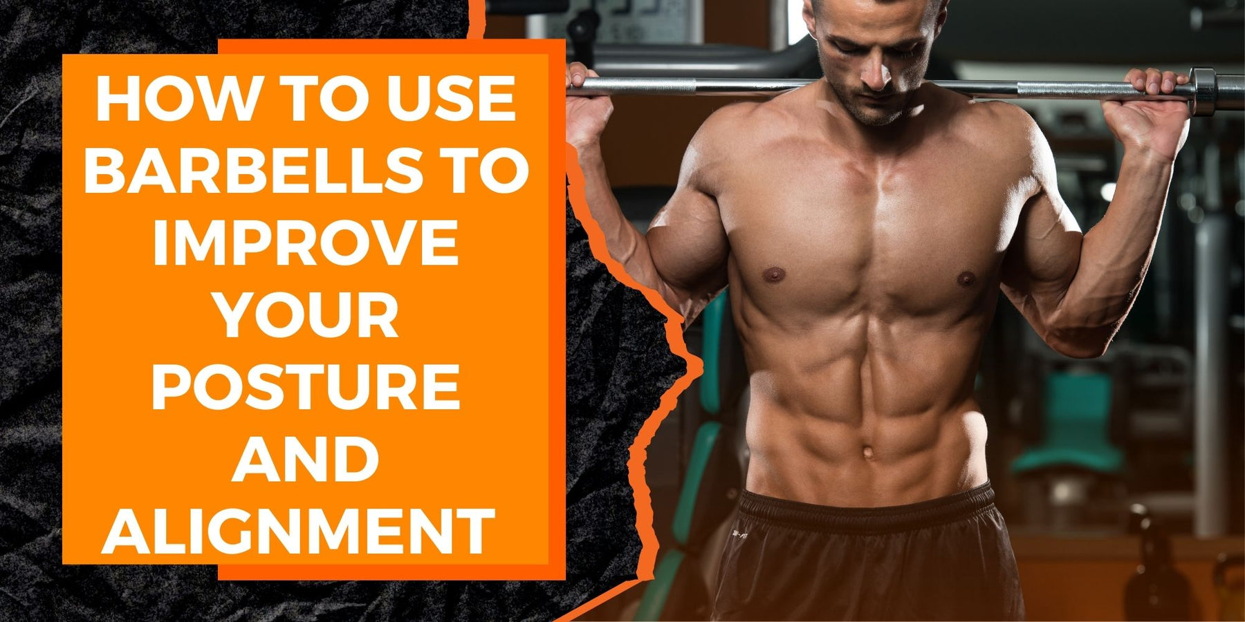How to Use Barbells to Improve Your Posture and Alignment | MAGMA Fitness